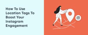 How to Use Instagram Location Tags to Boost Your Engagement?