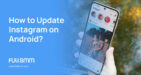 How to Update Instagram on Android and iOS? - FullSMM